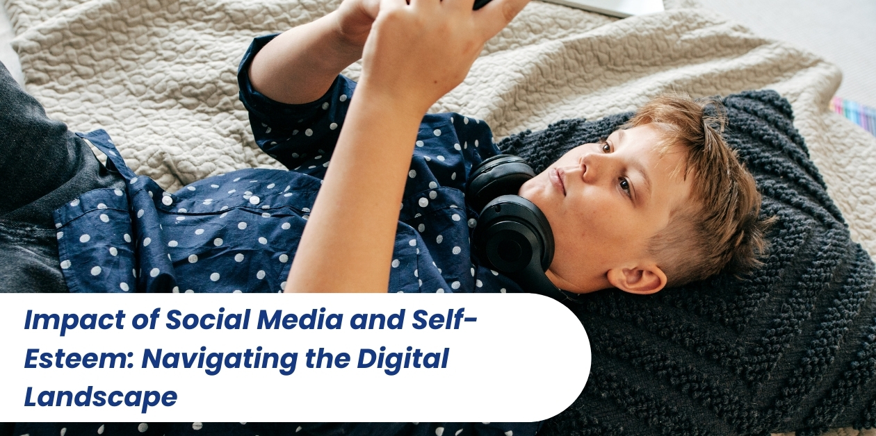 Impact of Social Media and Self-Esteem: Navigating the Digital ...